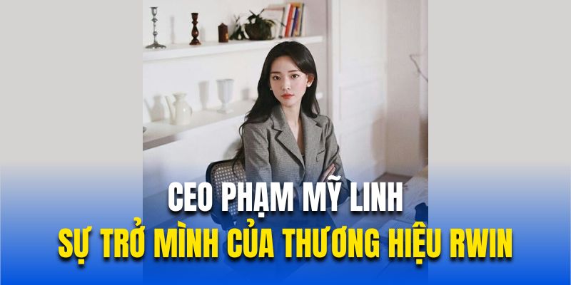 CEO Phạm Mỹ Linh – Sự Trở Mình Của Thương Hiệu Rwin